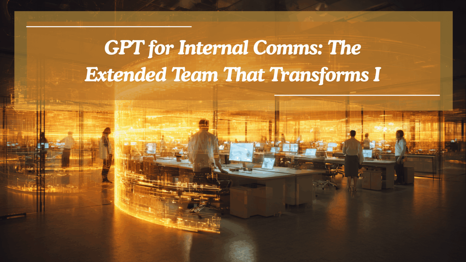 GPT for Internal Comms: The Extended Team That Transforms I ...